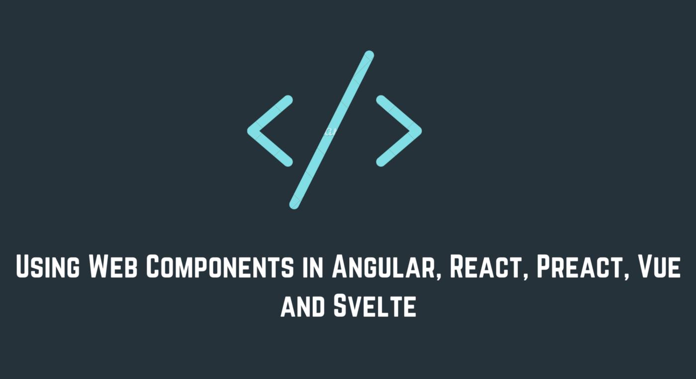 在 Angular、React、Preact、Vue 和 Svelte 中使用 Web 组件_Vue小助理-Vue