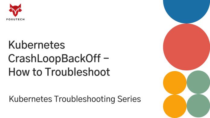 Kubernetes Crashloopbackoff — 如何排除故障k8soq K8skubernetes